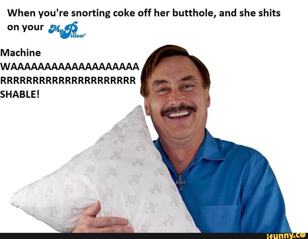 When you're snorting coke off her butthole, and she shits on your ...