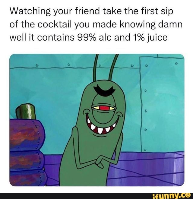 Watching your friend take the first sip of the cocktail you made ...