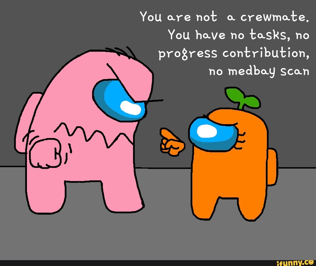 You are not crewmate, You have no tasks, no progress contribution, no ...