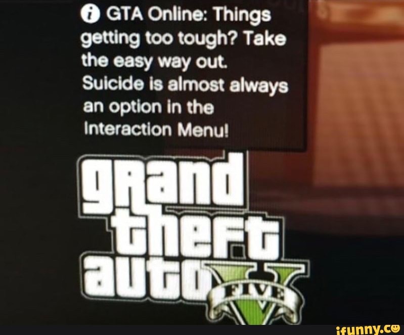 GTA Online Things Getting Too Tough Take The Easy Way Out Suicide Is Almost Always An gta-online-things-getting-too-tough-take-the-easy-way-out-suicide-is-almost-always-an