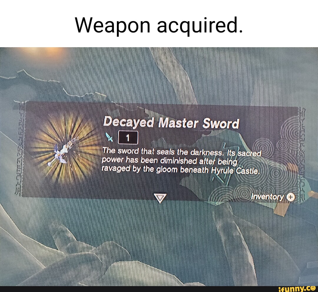 Weapon acquired. Decayed Master Sword The sword that seals the darkness ...