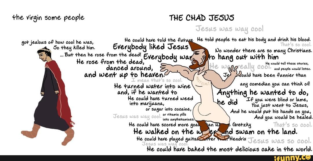 The virgin some people THE CHAD JESUS He told people Yo eat his body ...