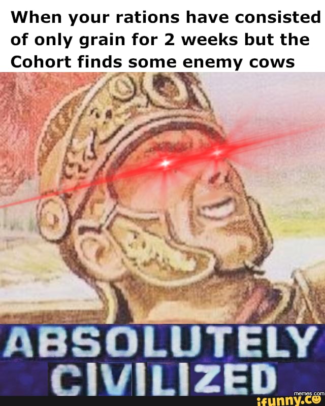 When your rations have consisted of only grain for 2 weeks but the ...