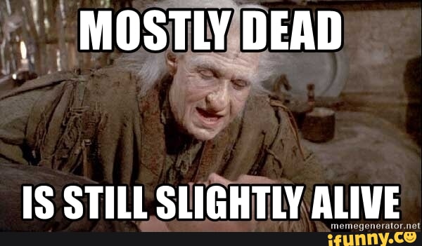 MOSTLY DEAD IS STILL SLIGHTLY ALIVE memegenerator.net - iFunny