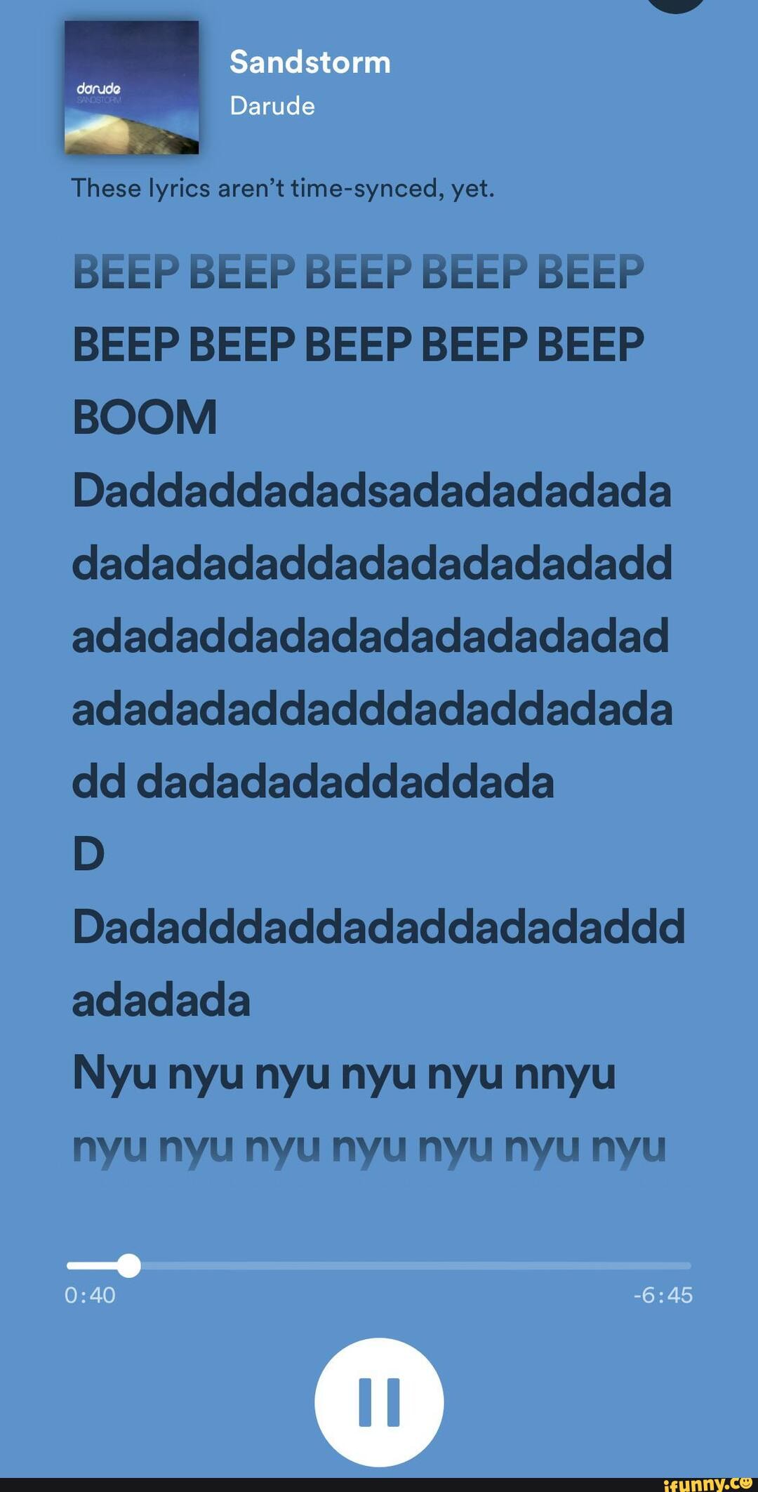 Sandstorm Darude These lyrics aren't time-synced, yet. BEEP BEEP BEEP ...