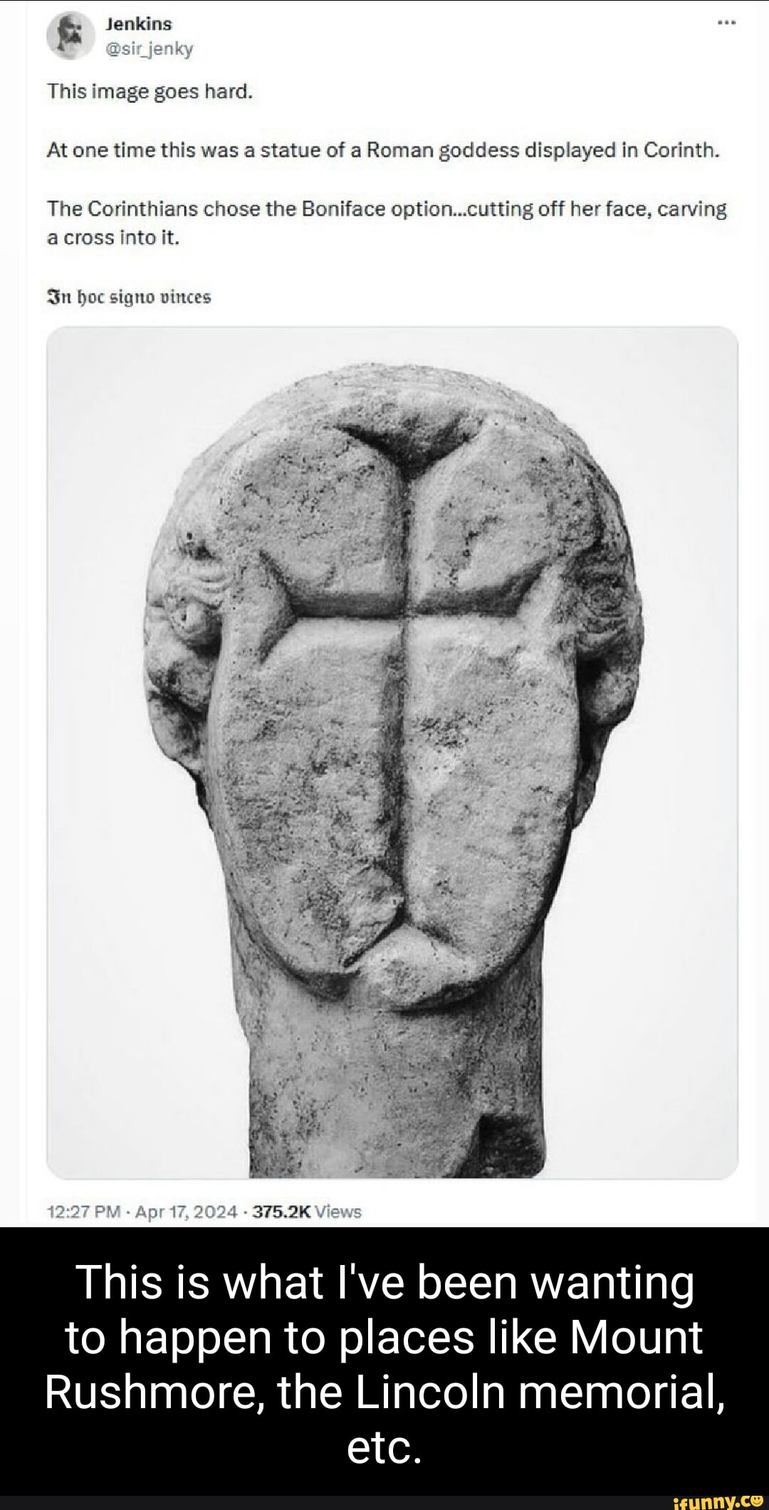 Jenkins This image goes hard. At one time this was a statue of a Roman ...