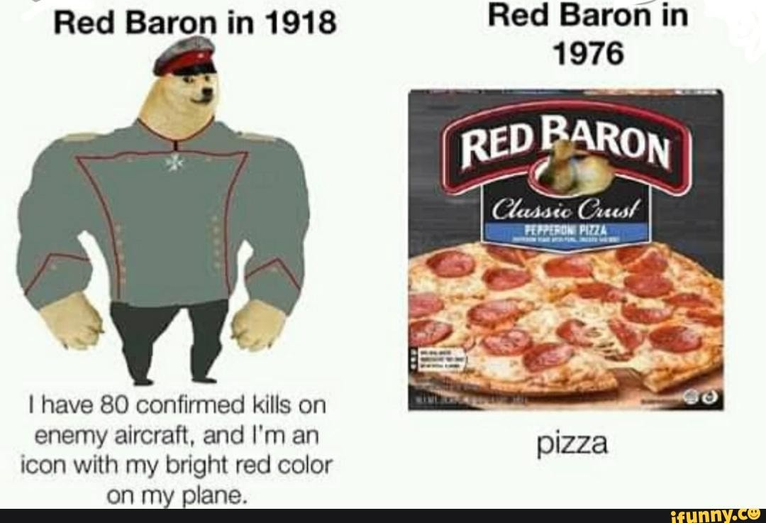 Red Baron in 1918 Red Baron in 1976 PITZA I have 80 confirmed kills on ...
