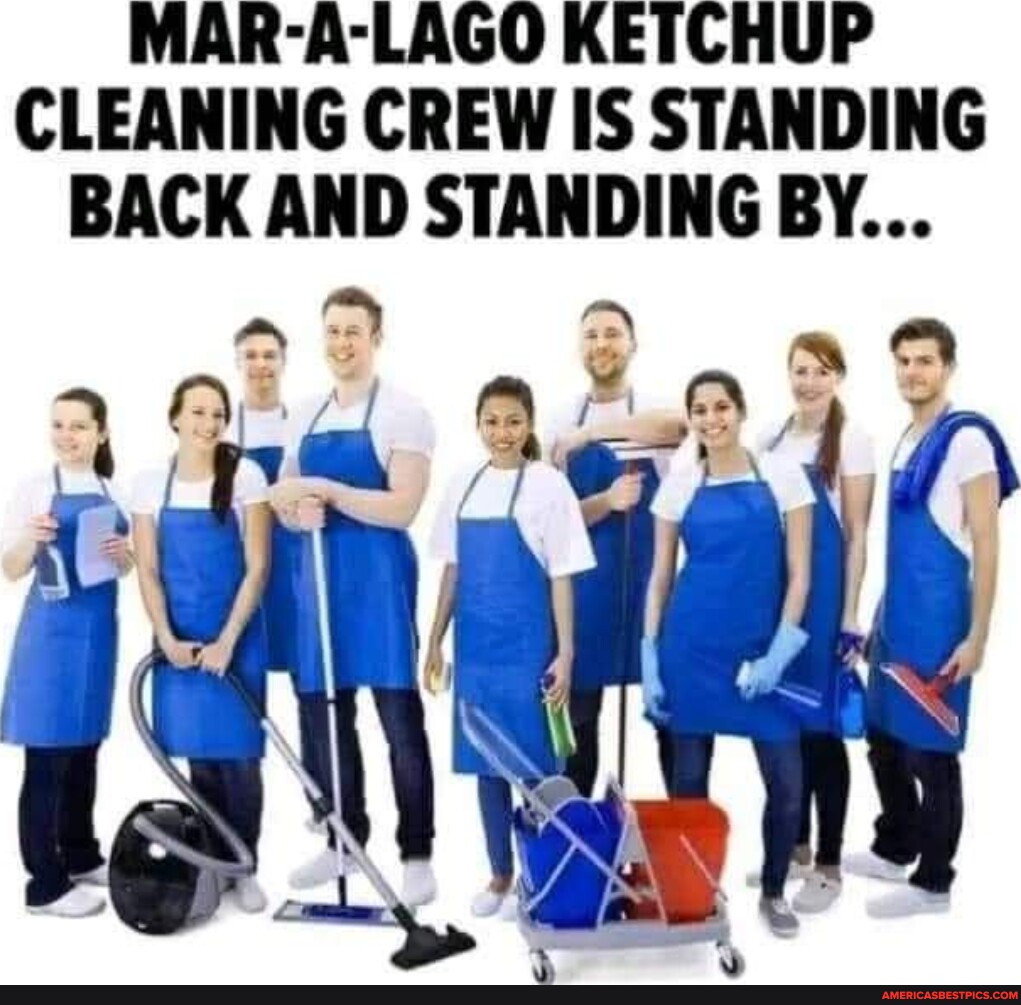 MAR-A-LAGO KETCHUP CLEANING CREW IS STANDING BACK AND STANDING BY ...
