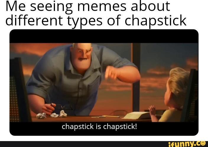 Me seeing memes about different types of chapstick PS MD NS - iFunny