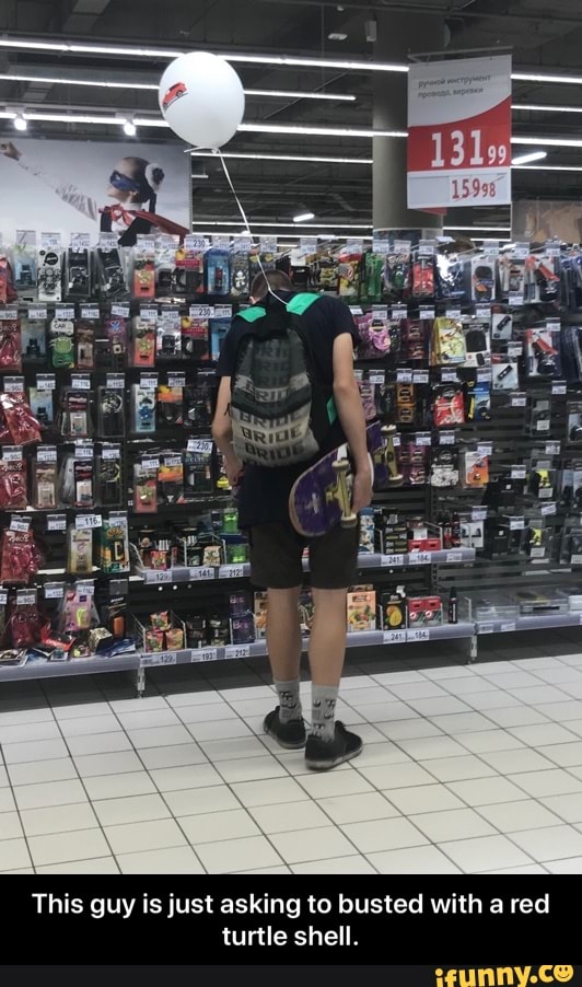 This guy isjust asking to busted with a red turtle shell. - This guy is ...