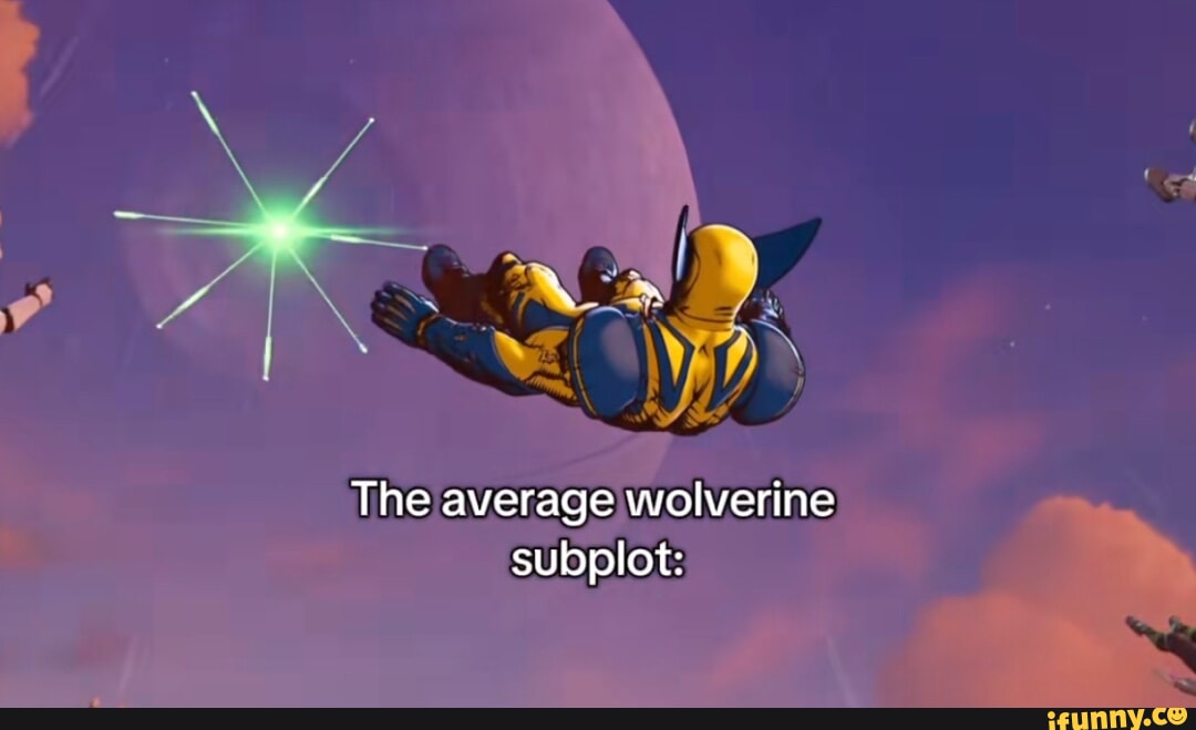 The average wolverine subplot: - iFunny