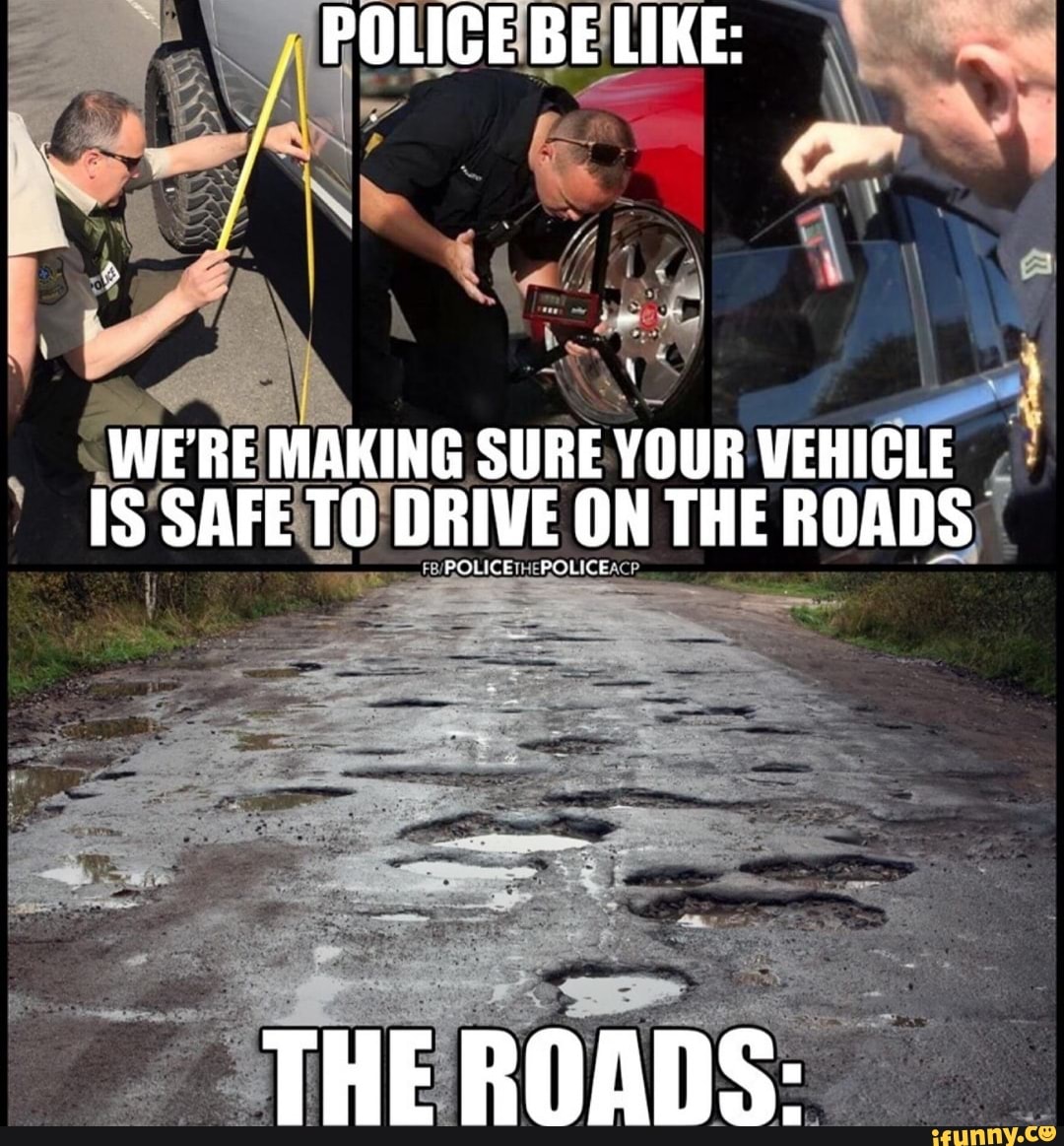 POLICE BE LIKE: WE'RE MAKING SURE YOUR WEHICLE IS SAFE TO DRIVE ON THE ...