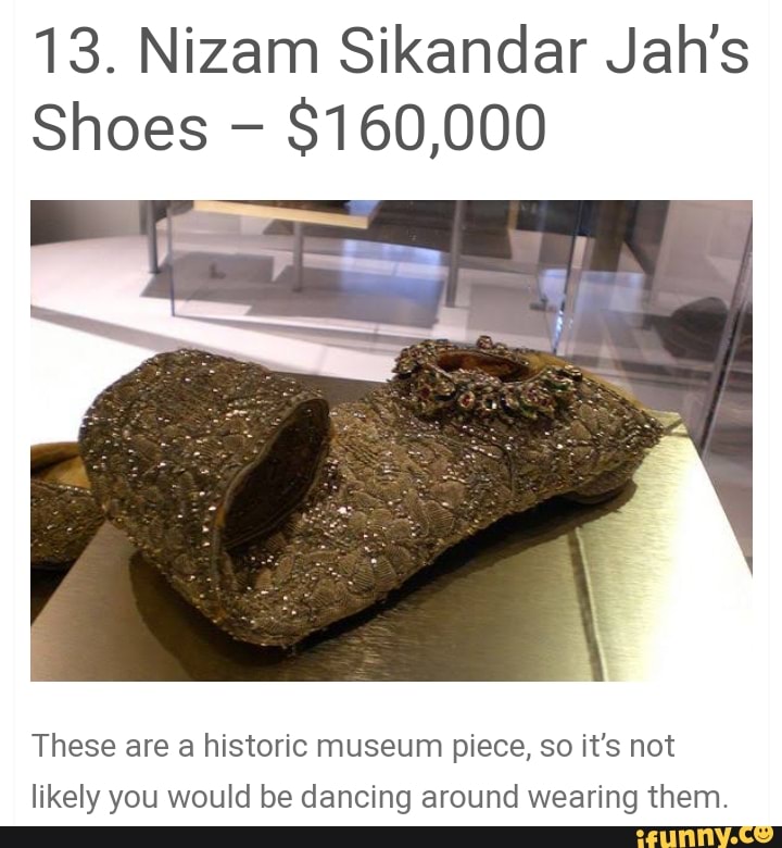 13. Nizam Sikandar Jah's Shoes $160,000 These are a historic museum ...