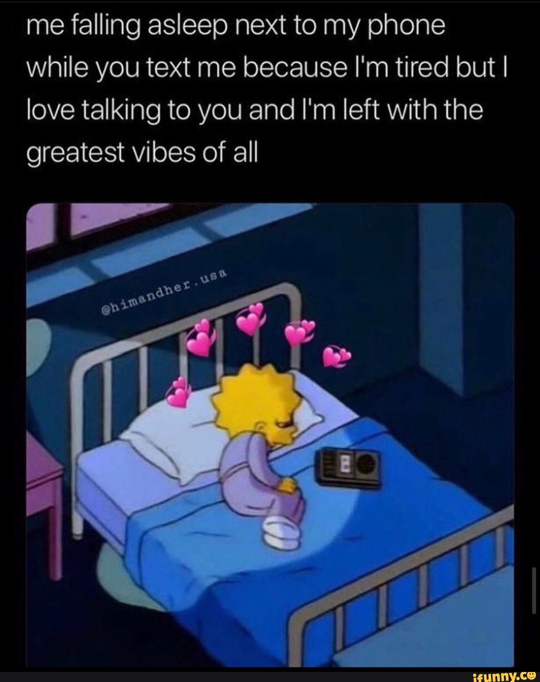 Me falling asleep next to my phone while you text me because I'm tired ...