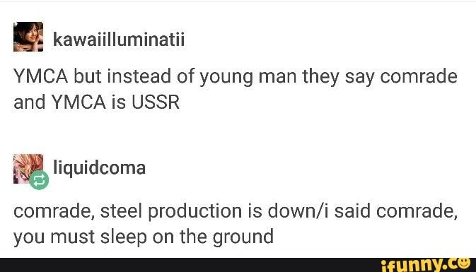 YMCA but instead of young man they say comrade and YMCA is USSR comrade ...