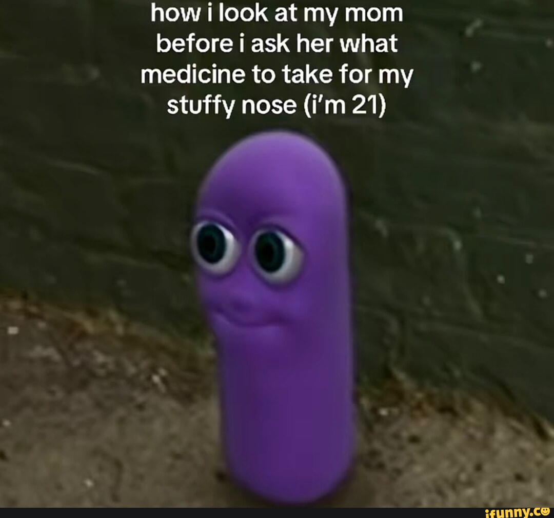 How look at my mom before i ask her what medicine to take for my stuffy ...