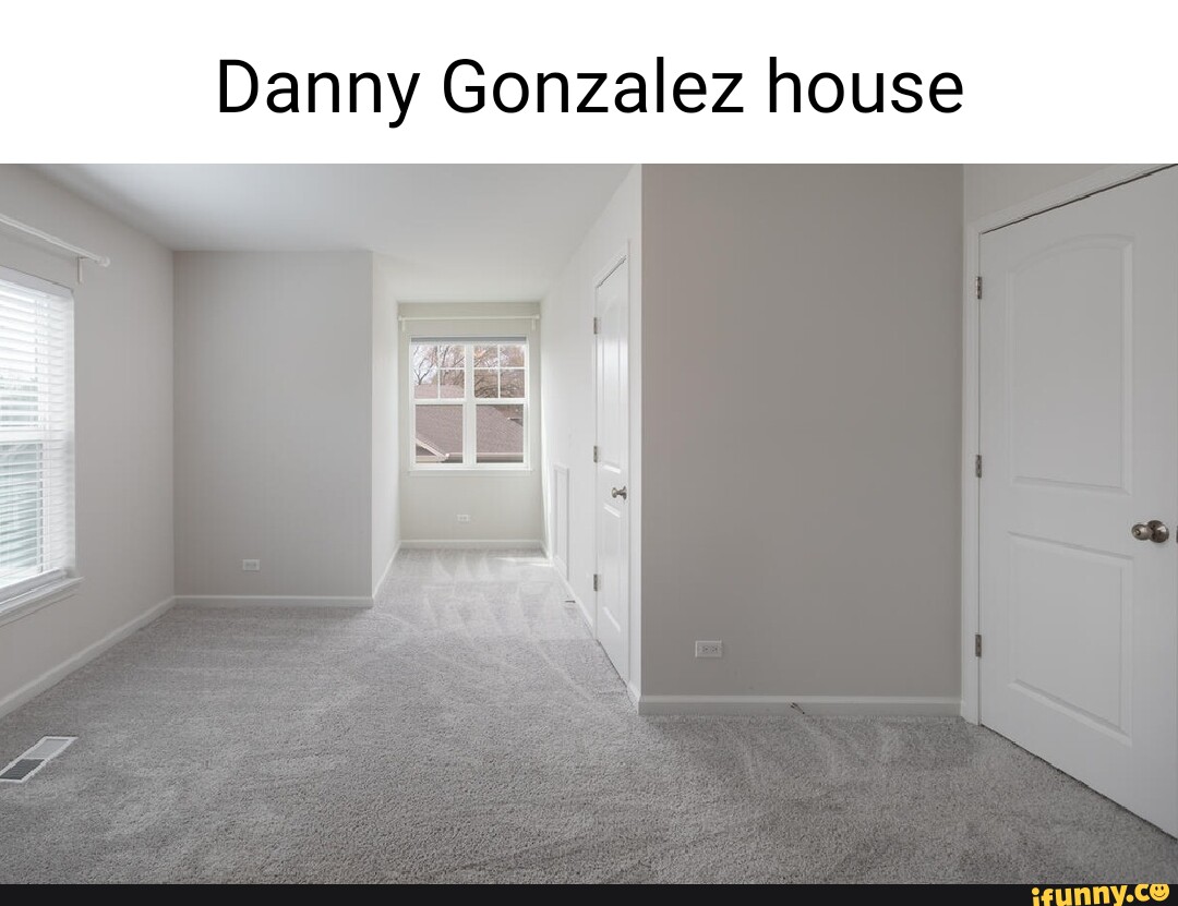 Danny Gonzalez house - iFunny
