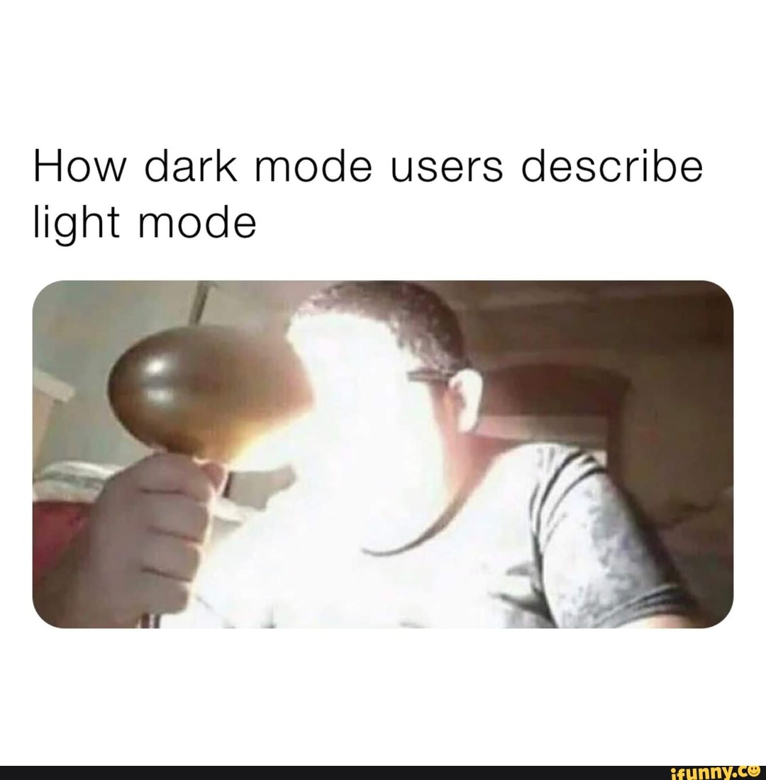 How dark mode users describe light mode - )