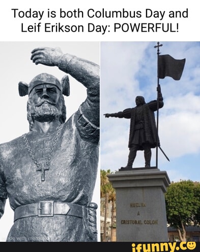 Today is both Columbus Day and Leif Erikson Day: POWERFUL! - iFunny
