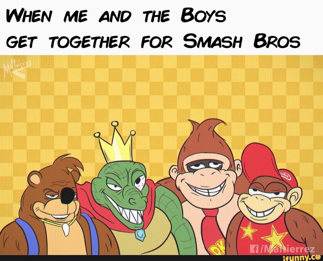 WHEN ME AND THE Boys GET TOGETHER FOR SMASH BROS - iFunny