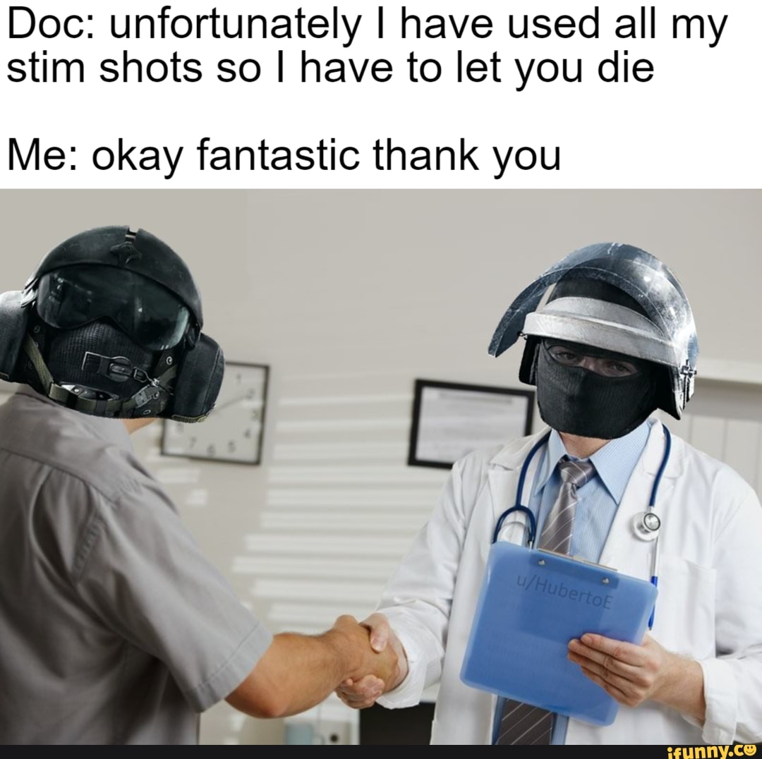 Doc: unfortunately I have used all my stim shots so I have to let you ...