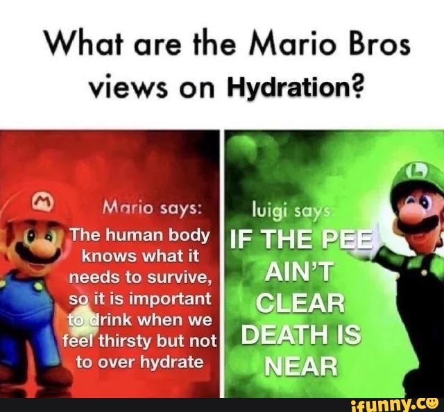 What are the Mario Bros views on Hydration? Caa) Mario says: luigi says ...