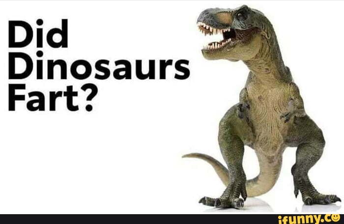 Did Dinosaurs Fart? - iFunny