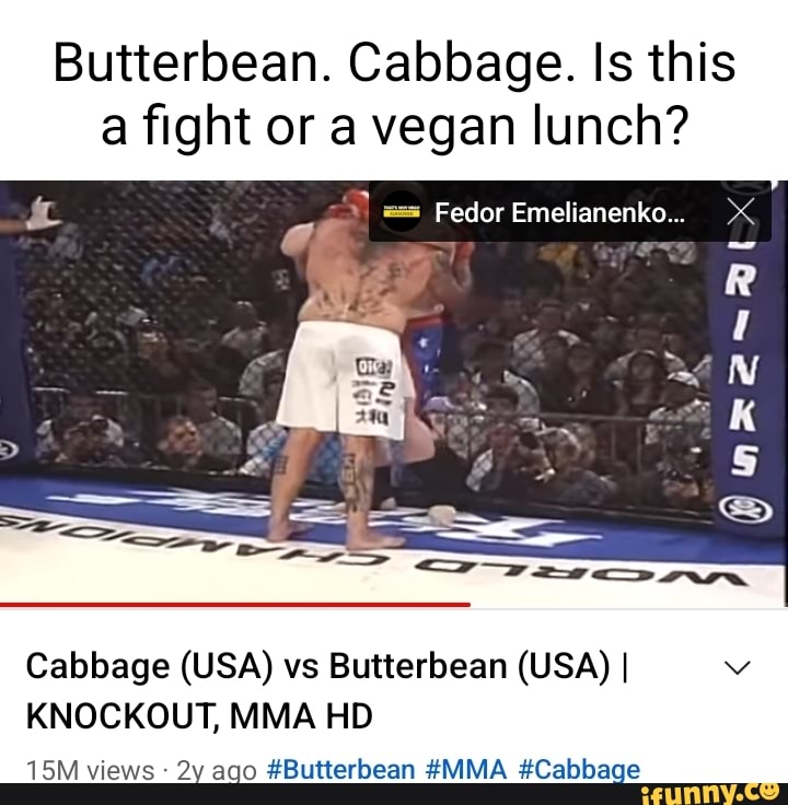 Butterbean. Cabbage. Is this a fight or a vegan lunch? Fedor ...