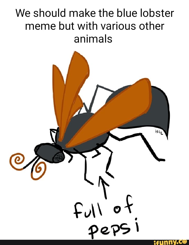We should make the blue lobster meme but with various other animals oX ...