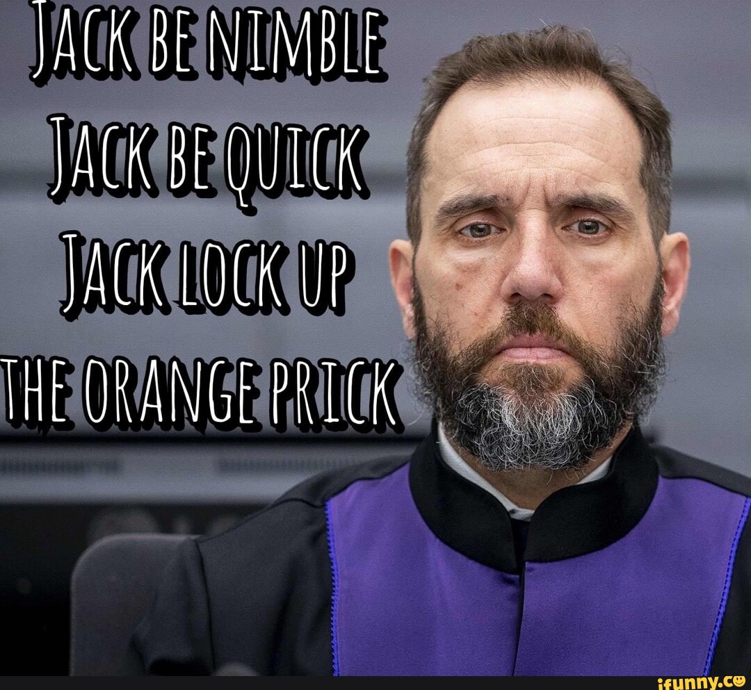 FACK BE NIMBLE JACK BE QUICK JACK LOCK UP THE ORANGE PRICK - iFunny