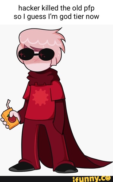 Hacker killed the old pfp so I guess I'm god tier now - iFunny