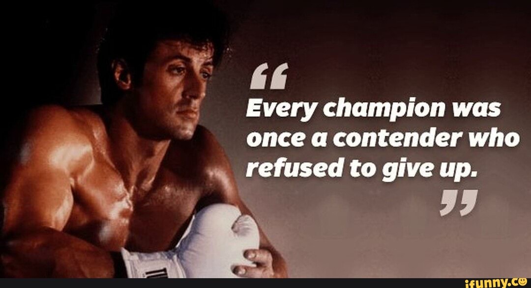 Every champion was once a contender who refused to give up. - iFunny