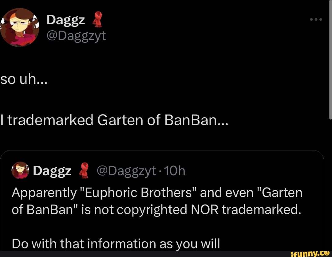 Daggz @Daggzyt so uh... I trademarked Garten of BanBan... Daggz ...