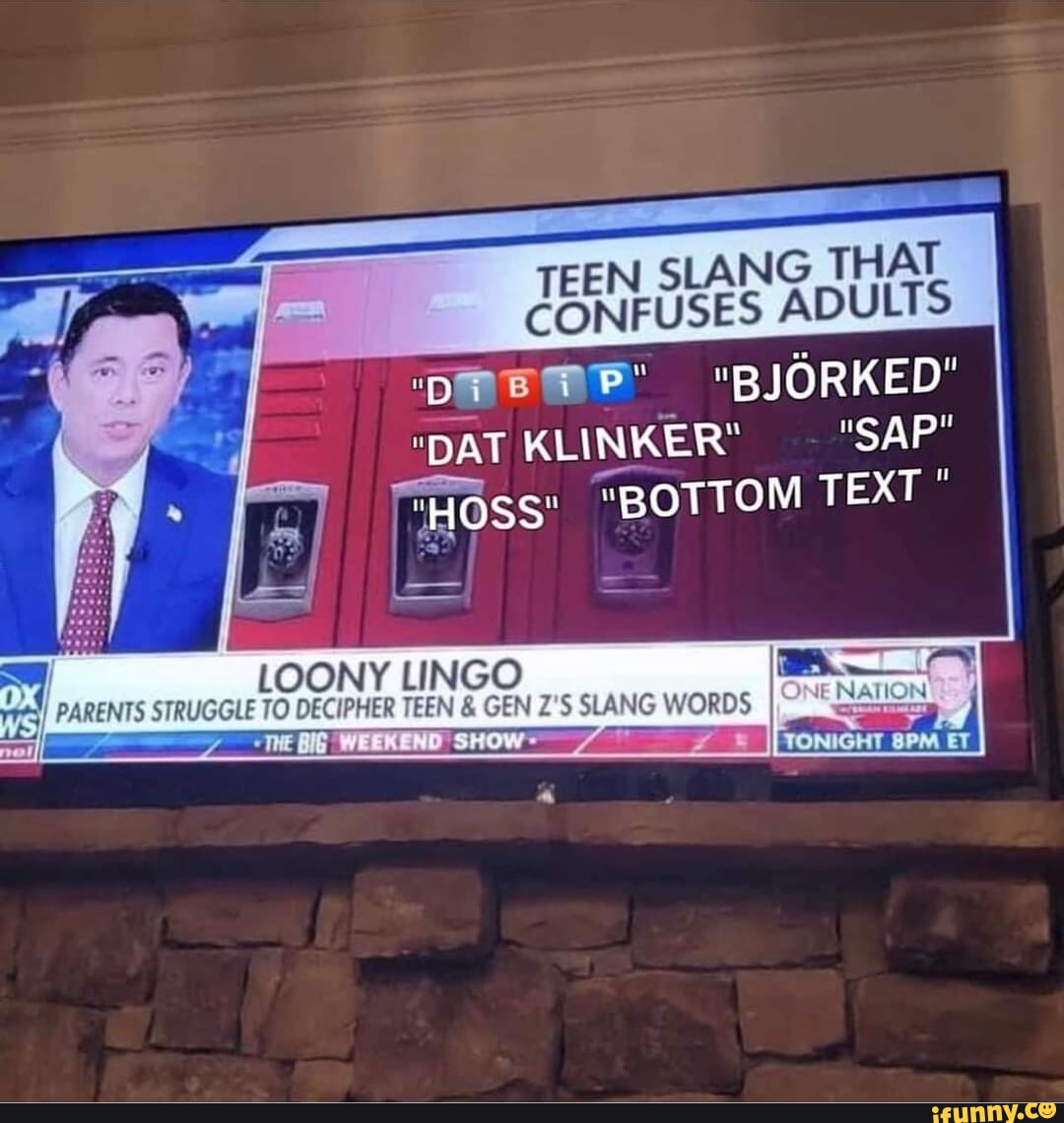 TEEN SLANG THAT CONFUSES ADULTS 'DpmemP" "BJORKED" 'DAT KLINKER" "SAP ...