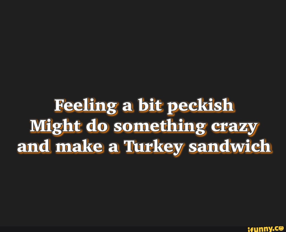 Peckish memes. Best Collection of funny Peckish pictures on iFunny