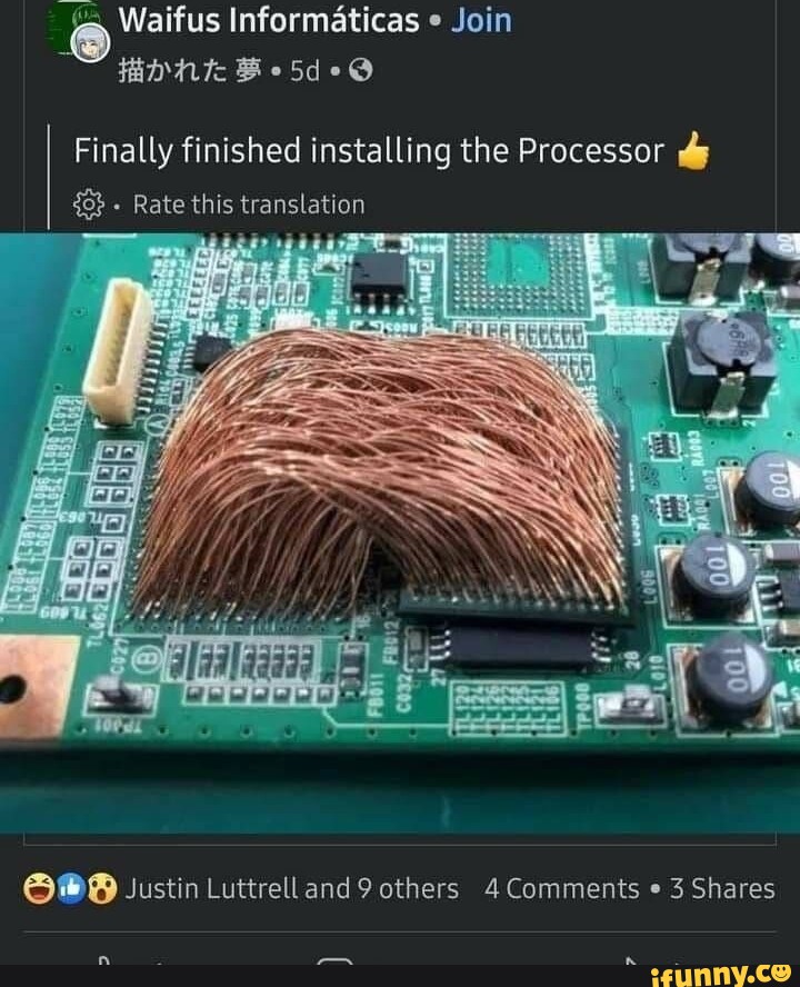 Waifus Informaticas Join Finally finished installing the Processor Rate this translation ad ...