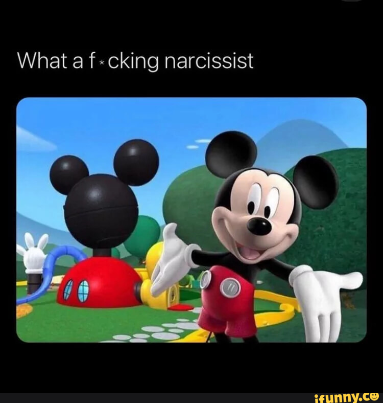 Mickey mouse meme - mickey mouse meme What a f-cking narcissist - iFunny
