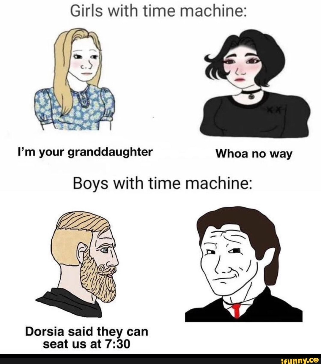 Girls with time machine: I'm your granddaughter Whoa no way Boys with ...