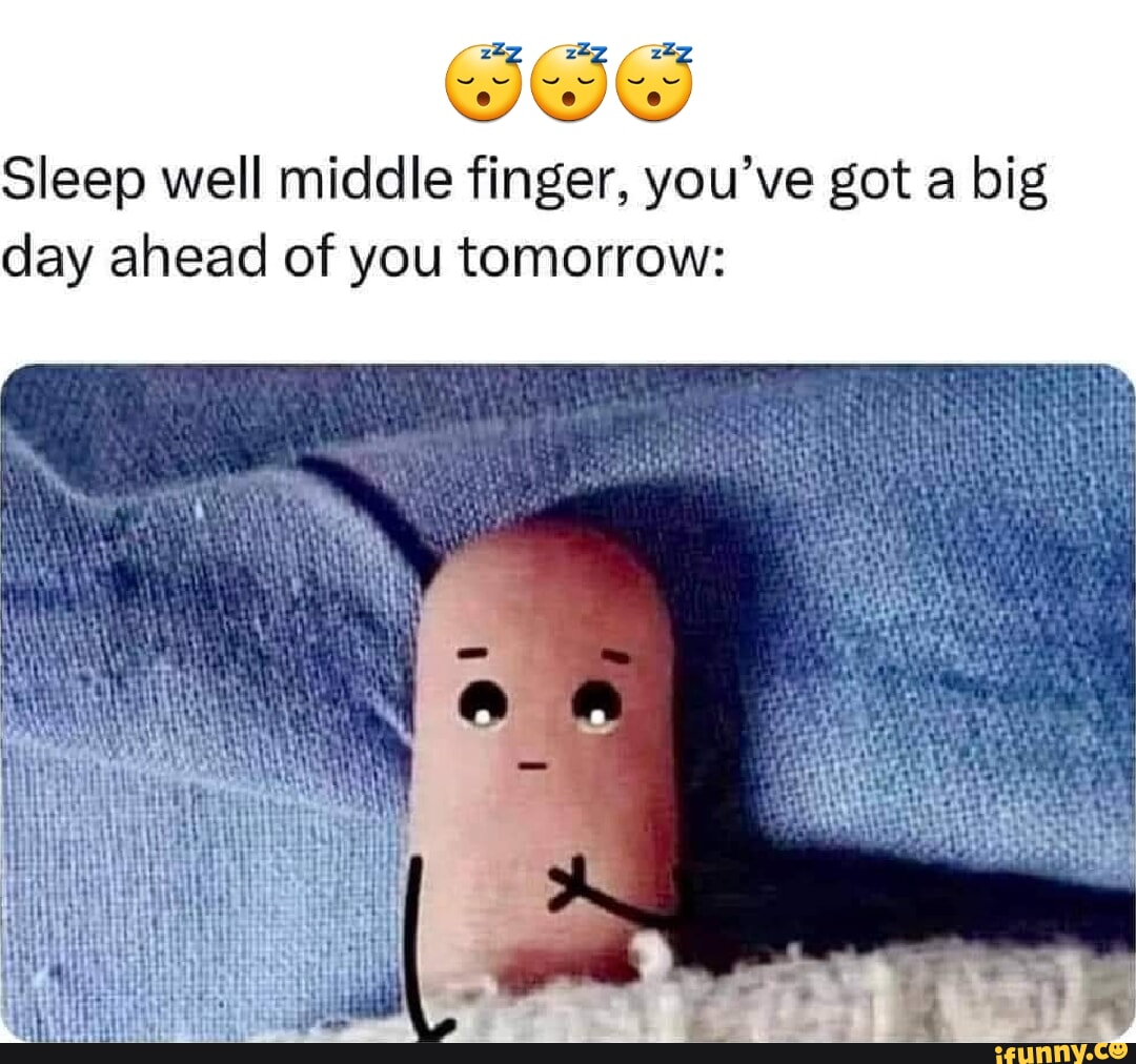 Sleep well middle finger, you've got a big day ahead of you tomorrow ...