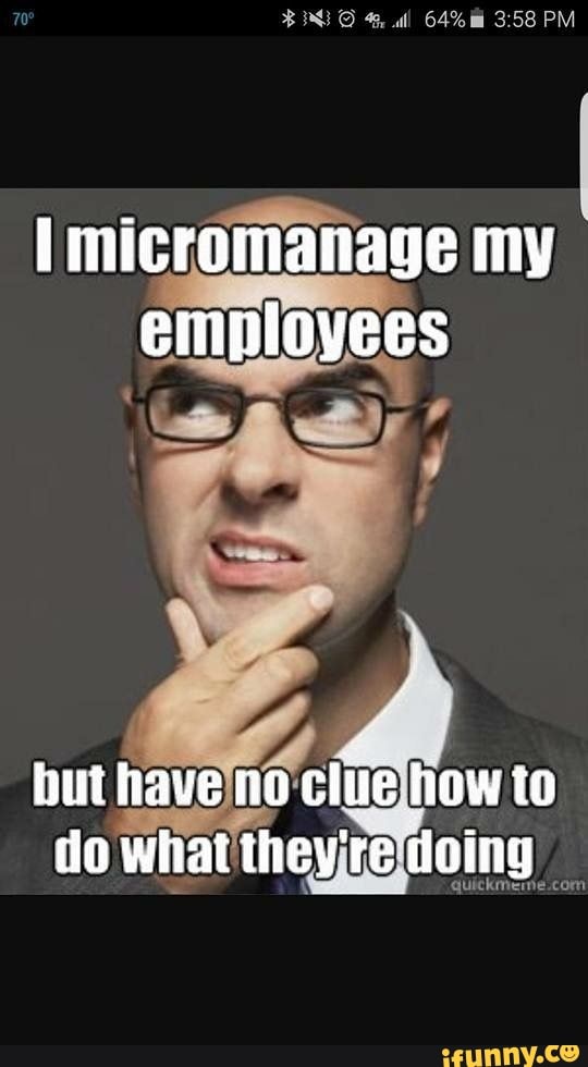 Micromanage memes. Best Collection of funny Micromanage pictures on iFunny