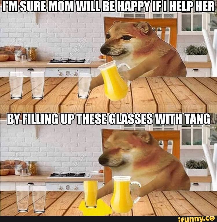 VM SURE MOM WILL BEHAPPY IF HELP RER BY-FILLING UP THESE GLASSES WITH ...