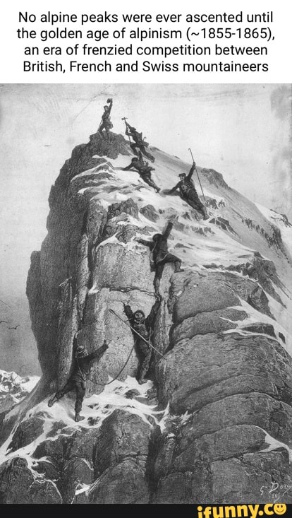 No alpine peaks were ever ascented until the golden age of alpinism ...