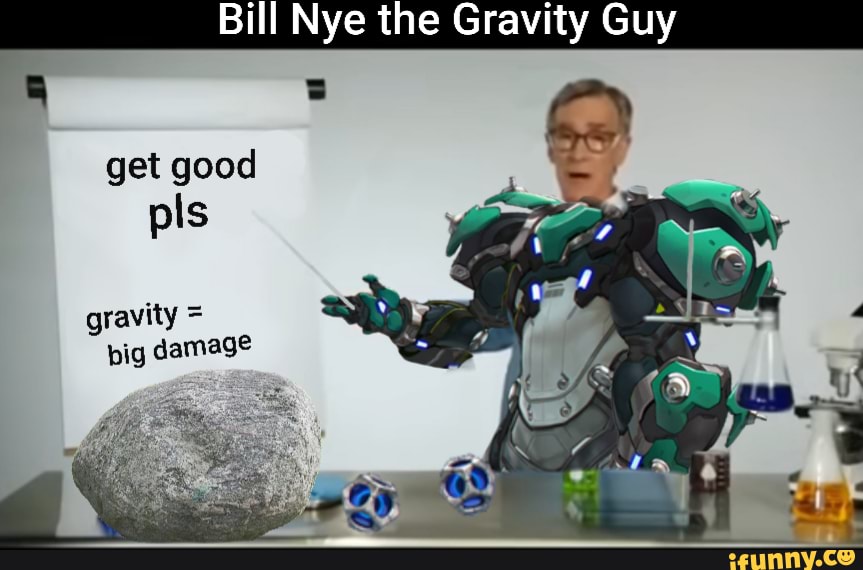 Bill Nye the Gravity Guy get good pis gravity = big damage - iFunny