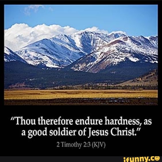 "Thou therefore endure hardness, as a good soldier of Jesus Christ." 2 ...