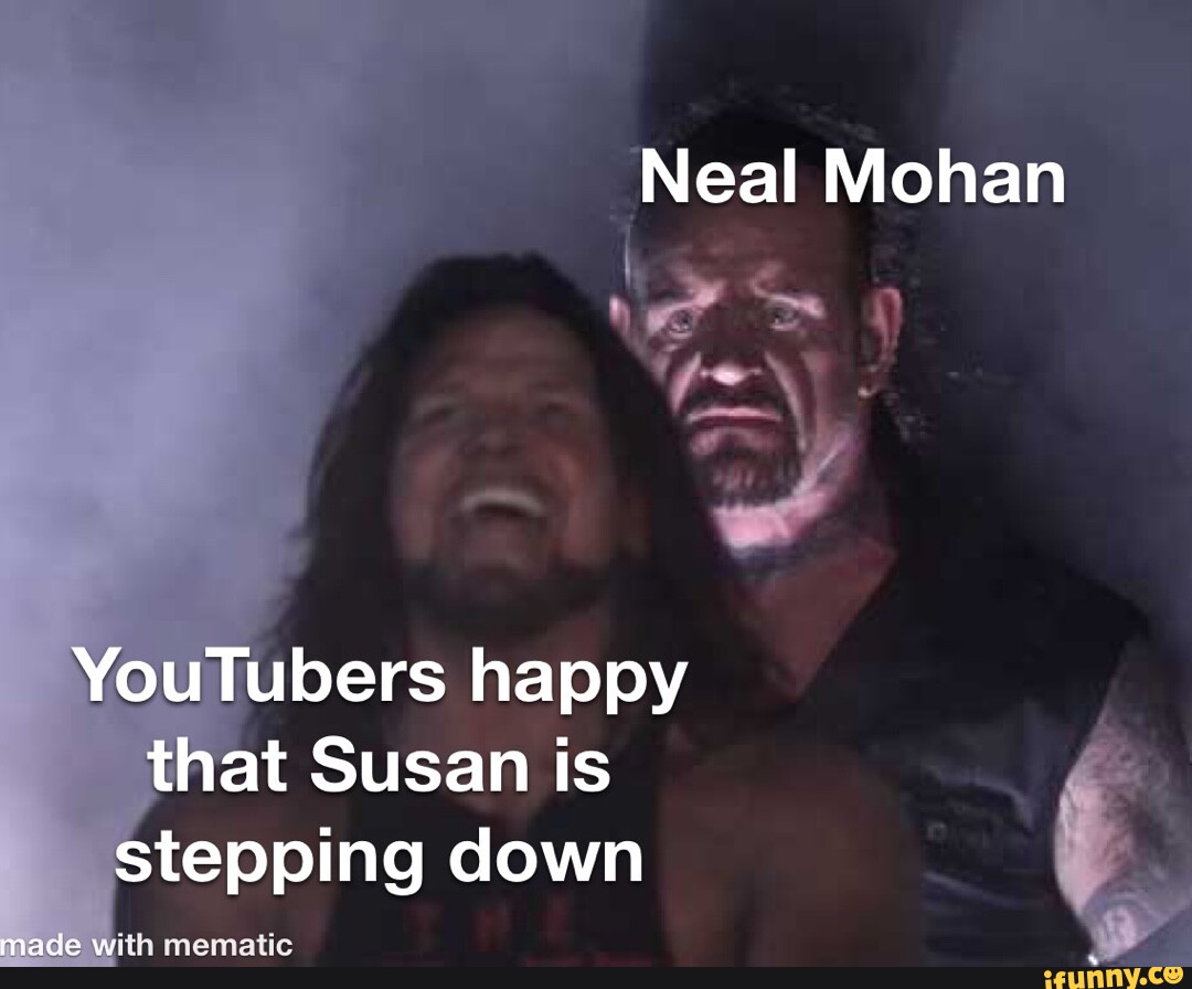 Neal Mohan YouTubers happy that Susan is stepping down made v - iFunny