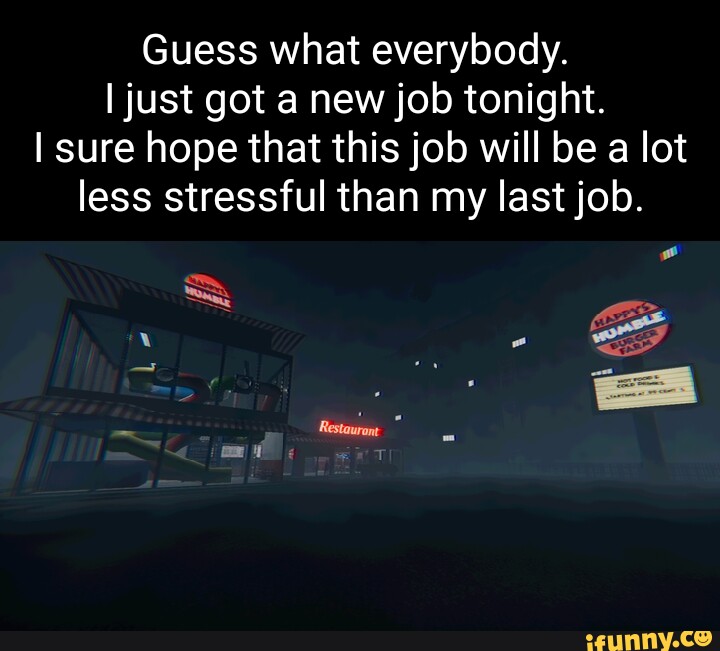 Guess what everybody. I just got a new job tonight. I sure hope that ...