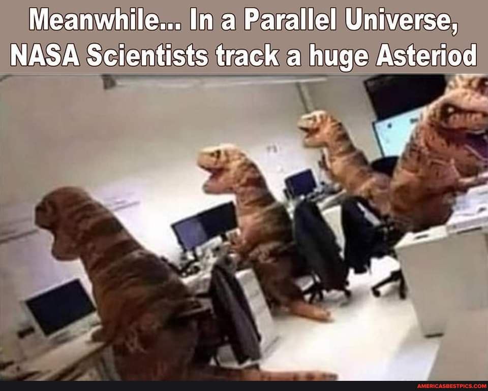 Meanwhile... In a Parallel Universe, NASA Scientists track a huge ...