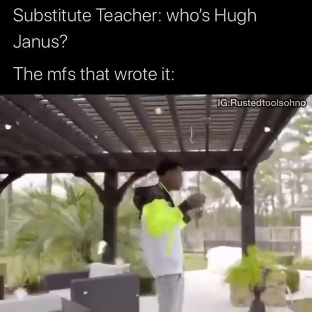 Substitute Teacher: who's Hugh Janus? The mfs that wrote it: - )