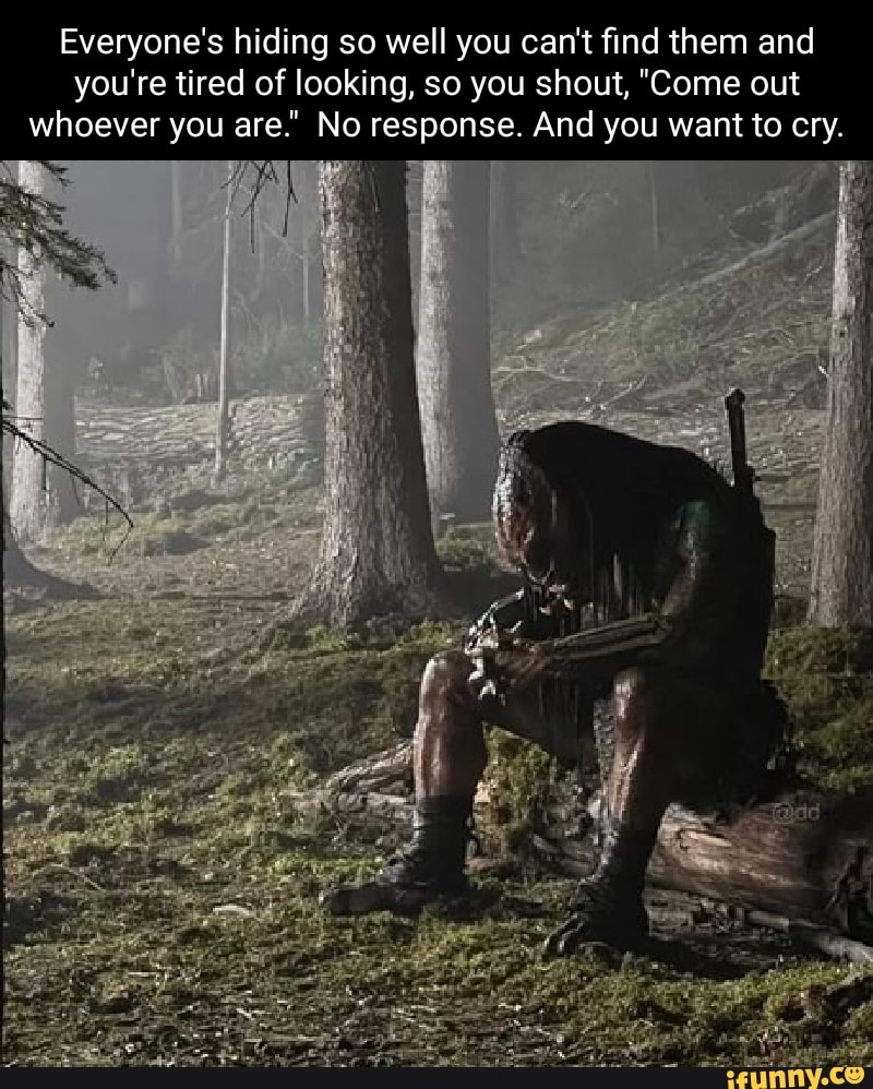 Everyone's hiding so well you can't find them and you're tired of ...