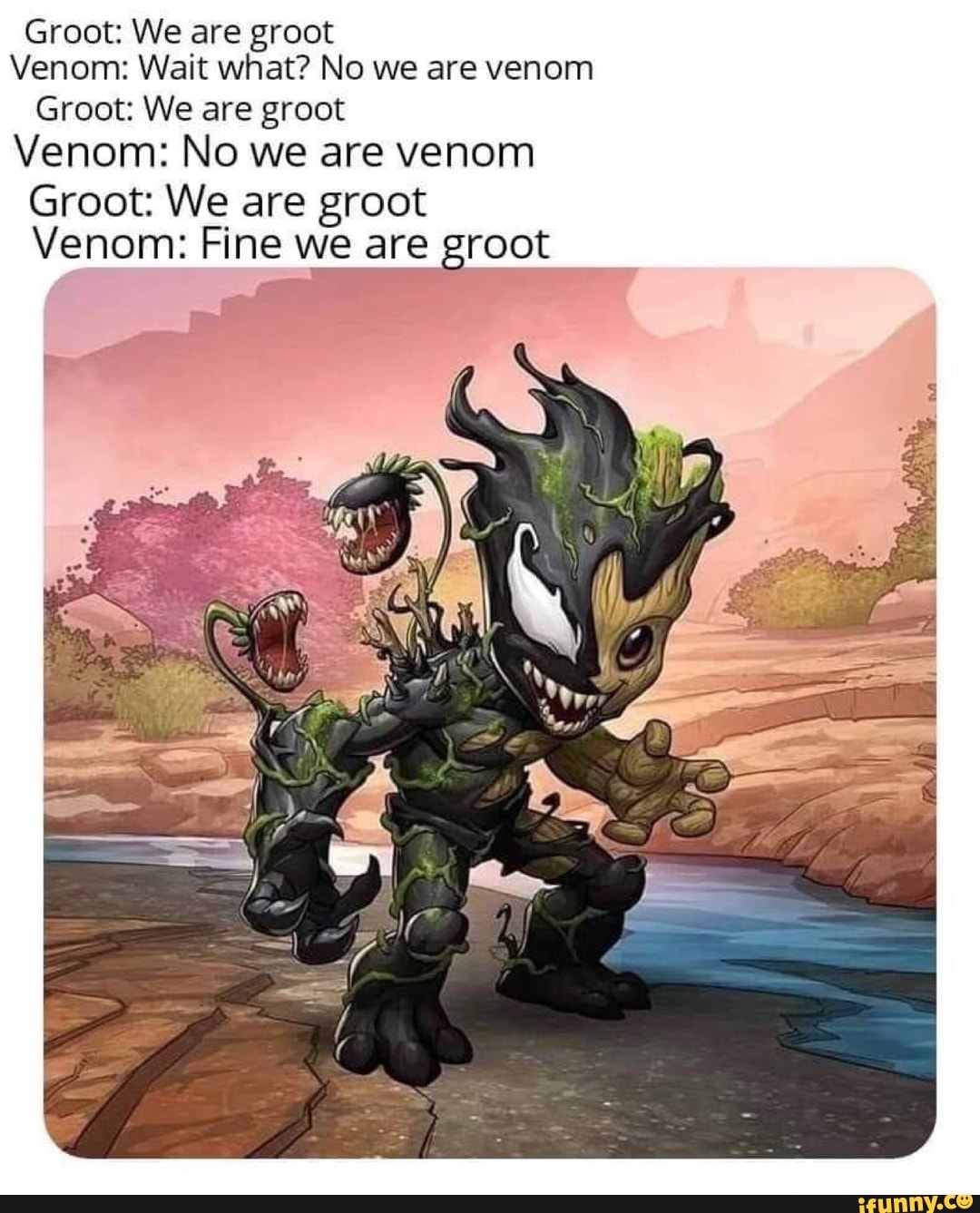 Groot: We are groot Venom: Wait what? No we are venom Groot: We are ...